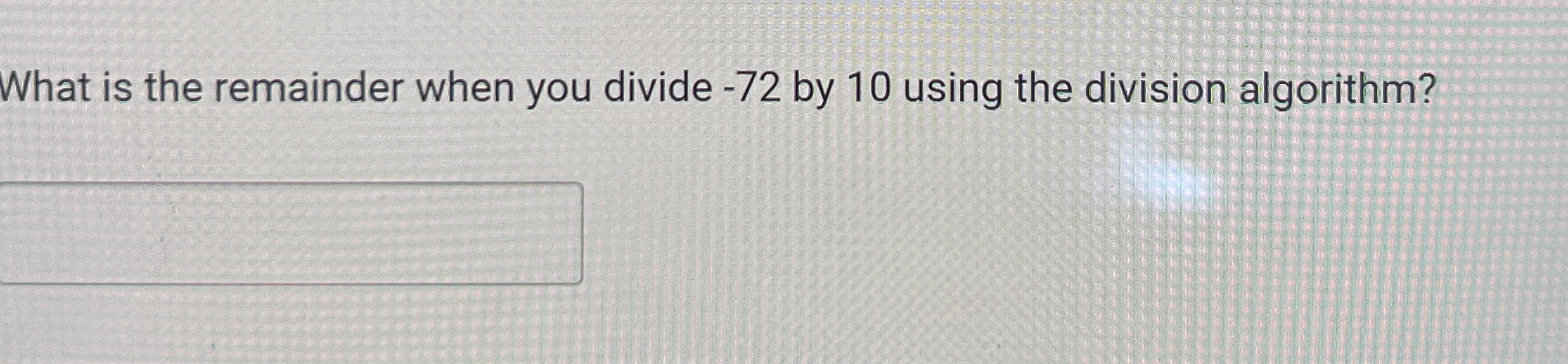 Solved What is the remainder when you divide -72 ﻿by 10 | Chegg.com