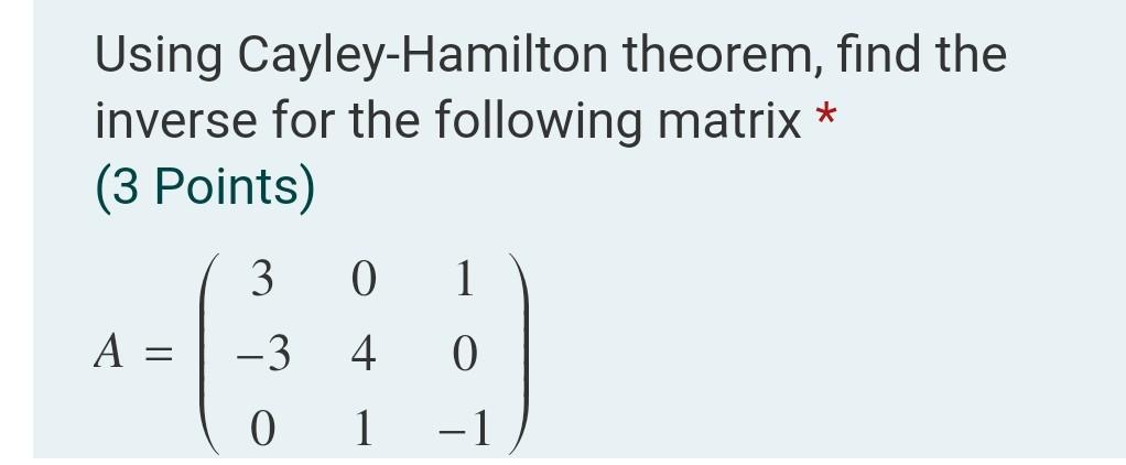 Solved * Using Cayley-Hamilton theorem, find the inverse for | Chegg.com