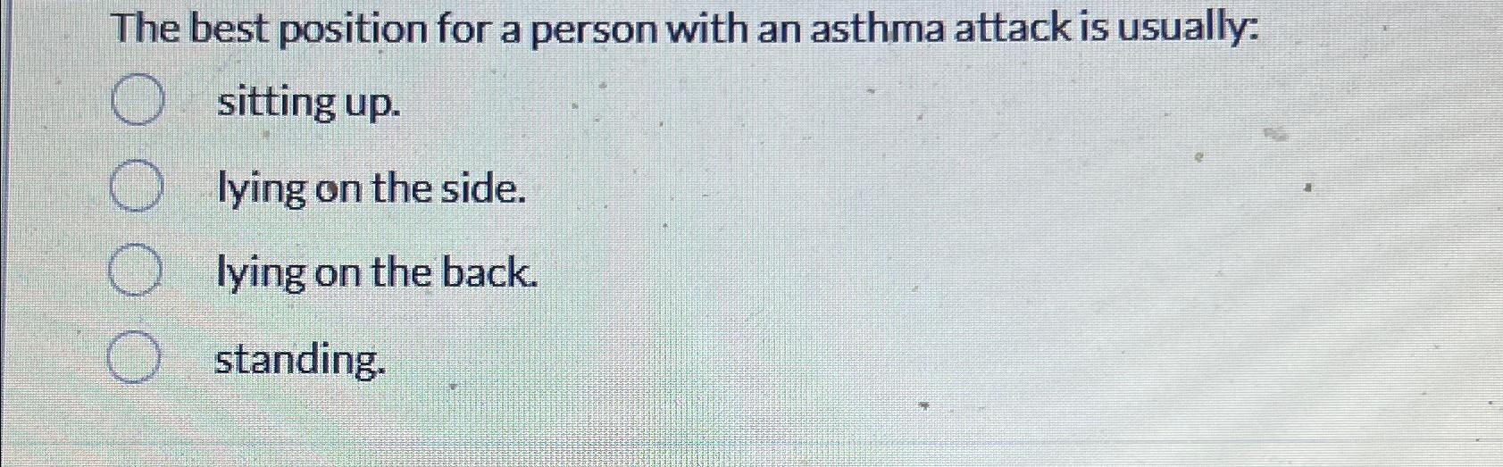 Solved The best position for a person with an asthma attack | Chegg.com