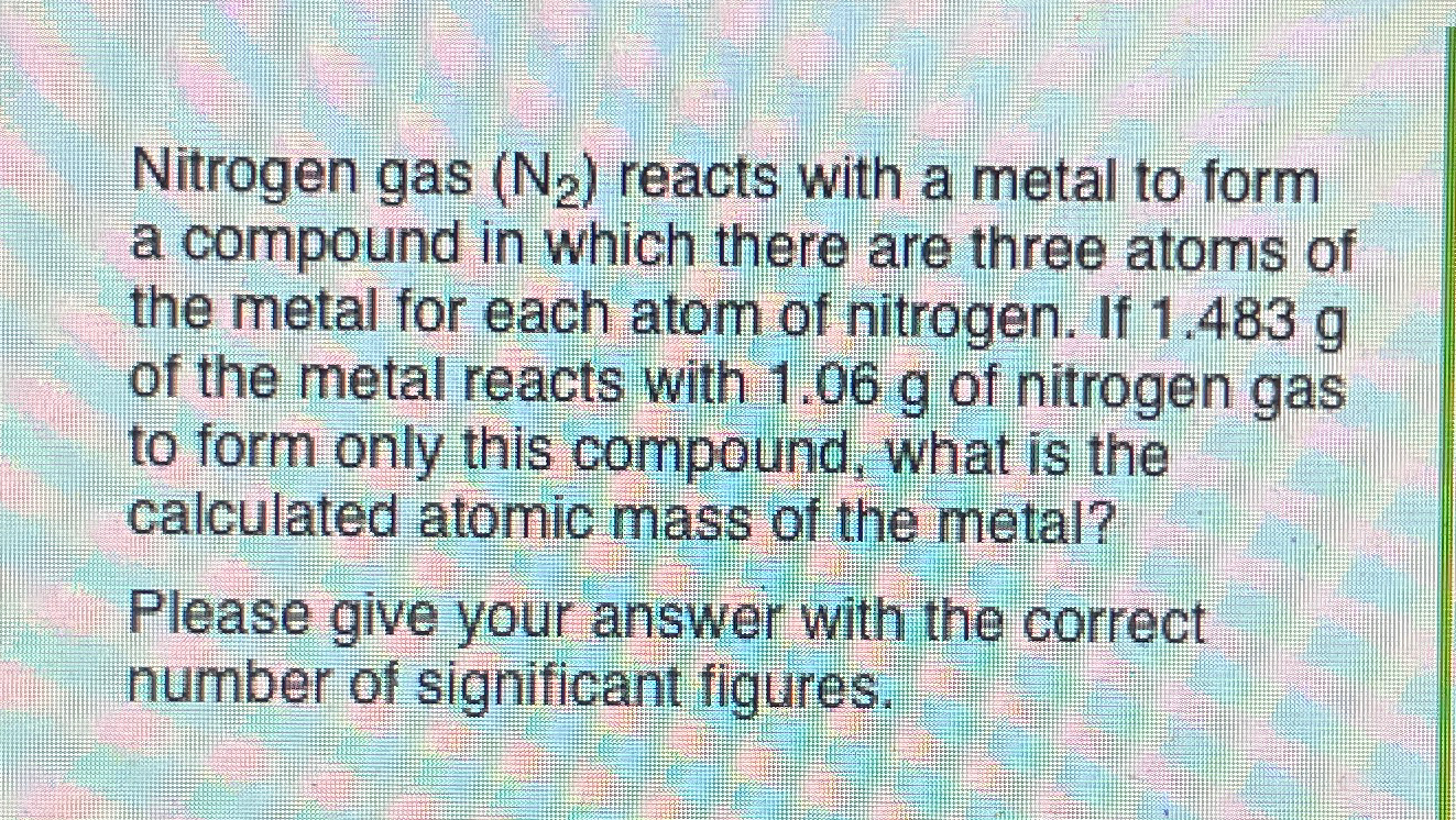 Solved Nitrogen gas (N2) ﻿reacts with a metal to form a | Chegg.com