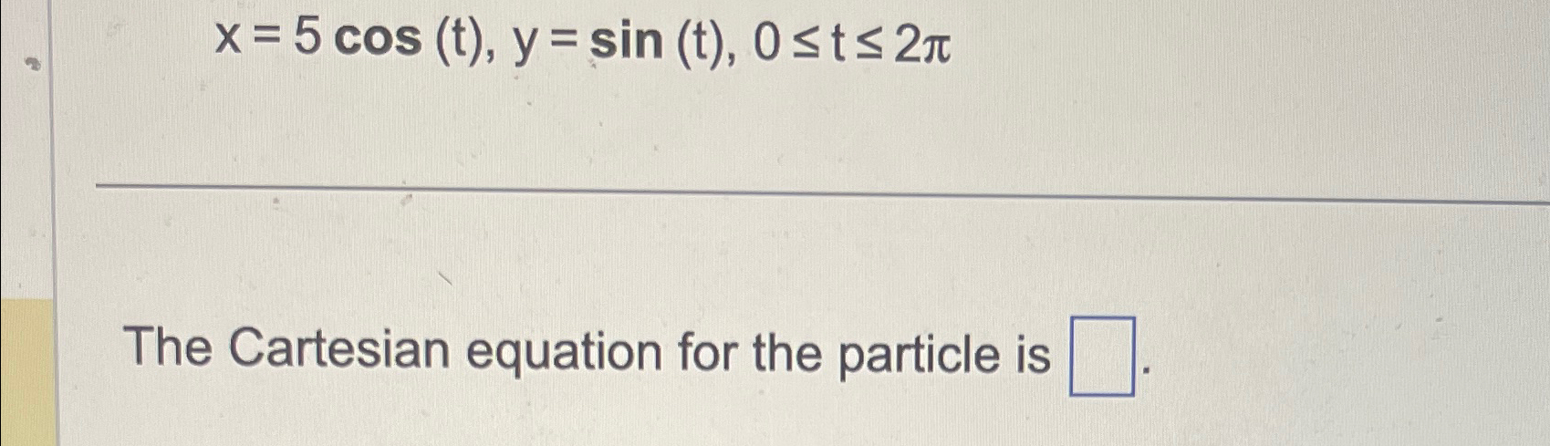 Solved x=5cos(t),y=sin(t),0≤t≤2πThe Cartesian equation for | Chegg.com