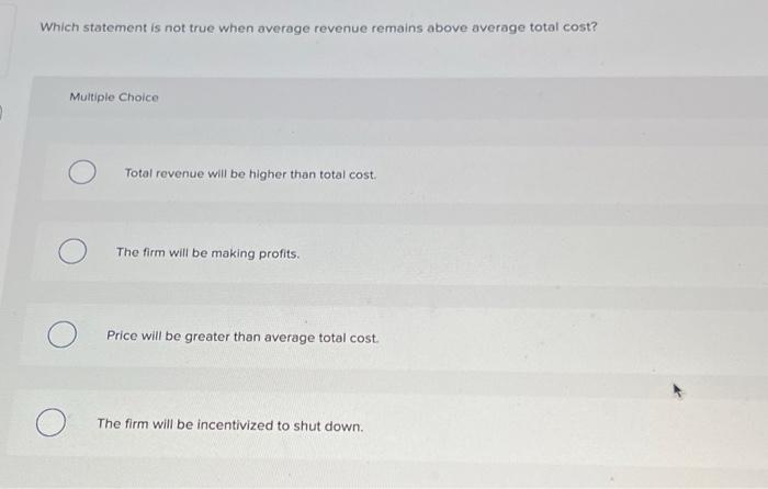 Solved Which statement is not true when average revenue | Chegg.com
