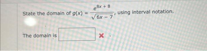 Solved State the domain of g(x)=6x−7e8x+8, using interval | Chegg.com