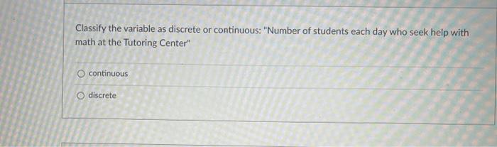 Solved Classify the variable as discrete or continuous: | Chegg.com