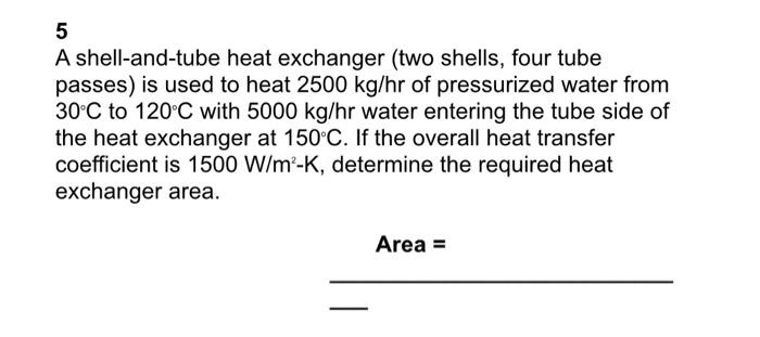 Solved 5 A shell-and-tube heat exchanger (two shells, four | Chegg.com
