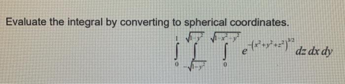 Solved Evaluate the integral by converting to spherical | Chegg.com