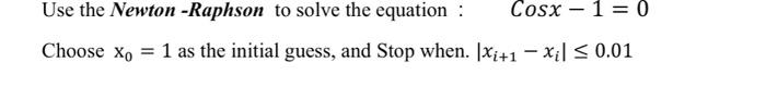 Solved Use the Newton-Raphson to solve the equation : | Chegg.com