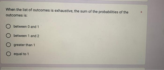 Solved When the list of outcomes is exhaustive, the sum of | Chegg.com