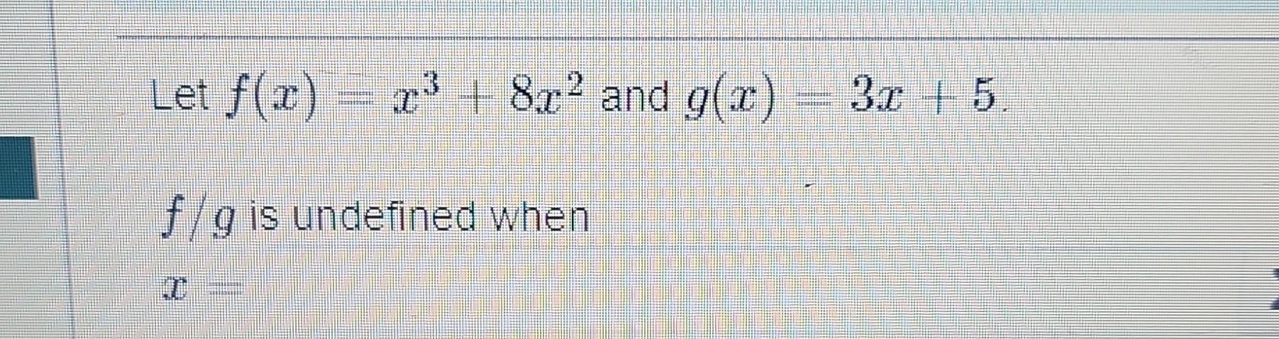 Solved Let f(x)=x3+8x2 and g(x)=3x+5 f/g is undefined when | Chegg.com
