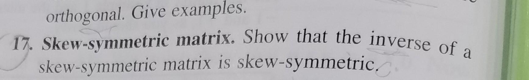 Solved 17. Skew-symmetric matrix. Show that the inverse of a | Chegg.com