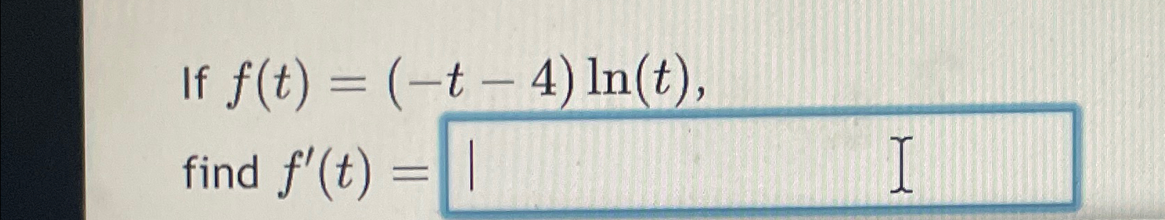 Solved If f(t)=(-t-4)ln(t),find f'(t)= | Chegg.com