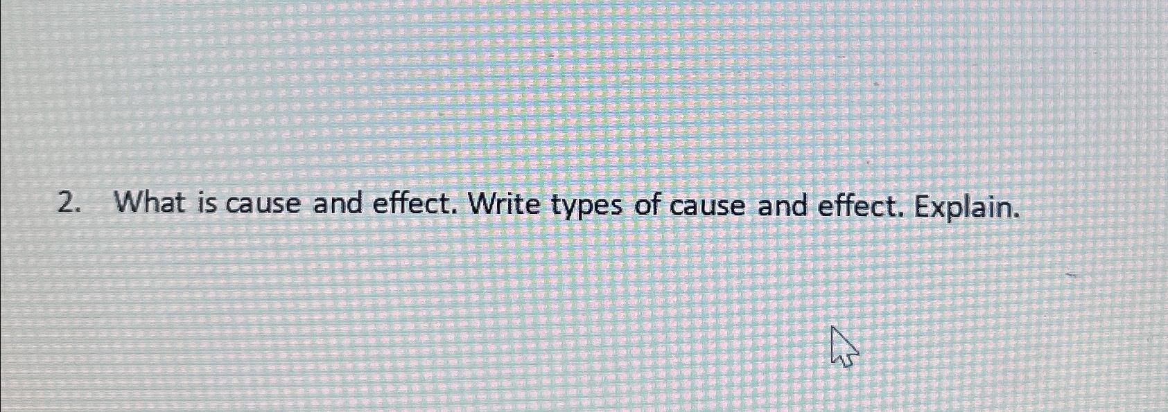 Solved What is cause and effect. Write types of cause and | Chegg.com