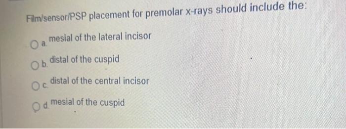 Solved Film/sensor/PSP placement for premolar x-rays should | Chegg.com