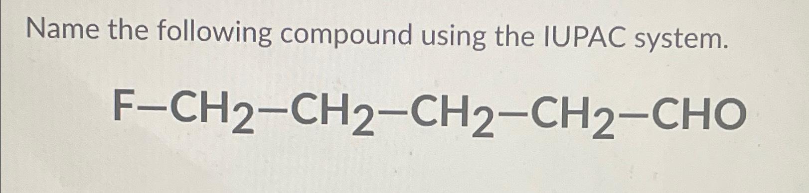 Solved Name the following compound using the IUPAC | Chegg.com
