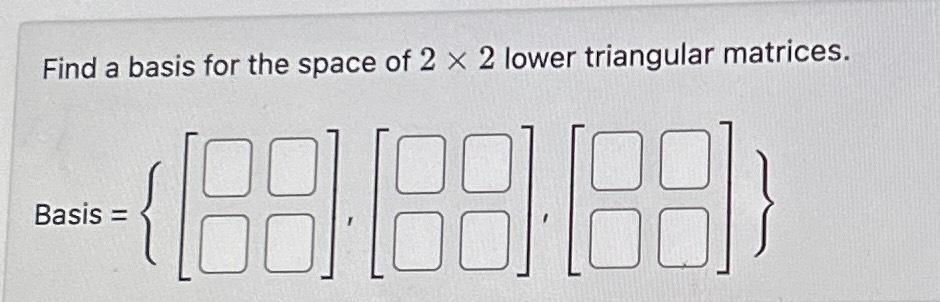 Solved Find a basis for the space of 2×2 ﻿lower triangular | Chegg.com
