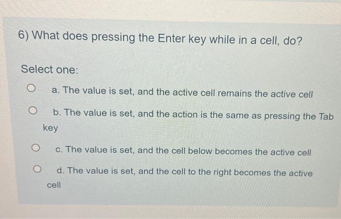 Solved 6) What does pressing the Enter key while in a cell, | Chegg.com