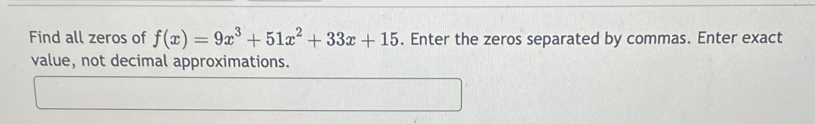 Solved Find all zeros of f(x)=9x3+51x2+33x+15. ﻿Enter the | Chegg.com