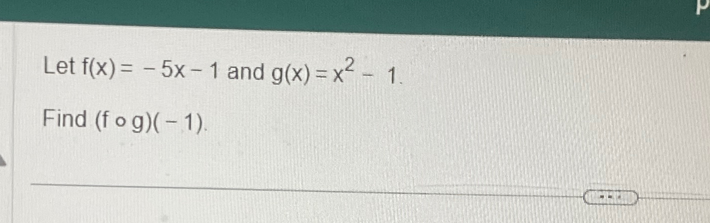 Solved Let f(x)=-5x-1 ﻿and g(x)=x2-1Find (f@g)(-1) | Chegg.com