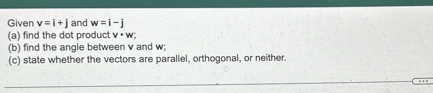 Solved Given v=i+j ﻿and w=i-j(a) ﻿find the dot product | Chegg.com