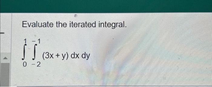 Solved Evaluate the iterated integral. ∫01∫−2−1(3x+y)dxdy | Chegg.com