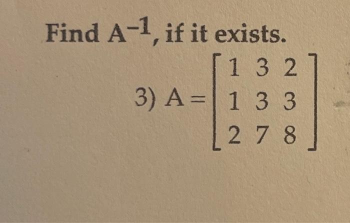Solved Find A-1, if it exists. 132 1 3 3 278 3) A = | Chegg.com