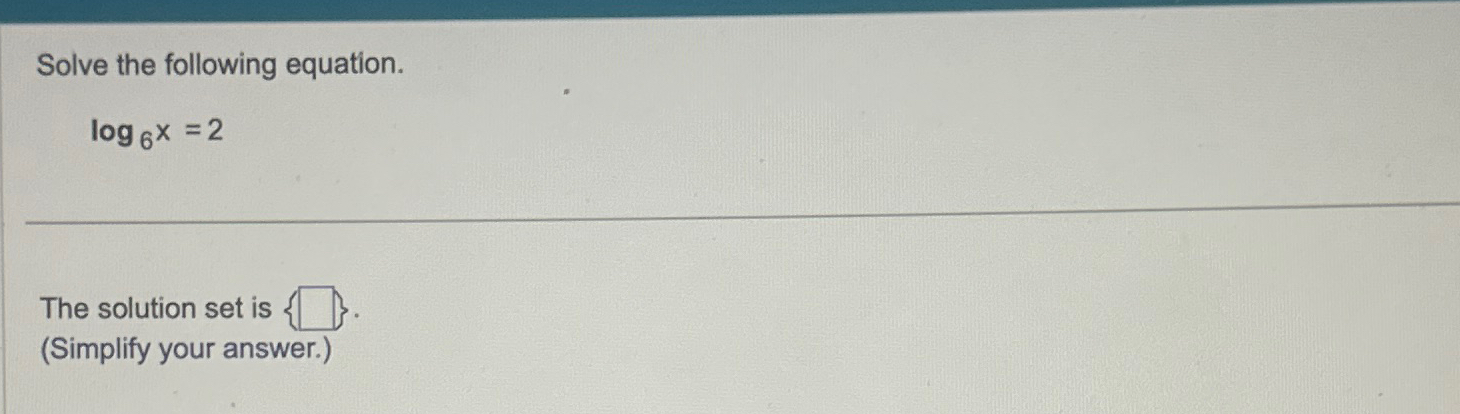 Solve the following equation.log6x=2The solution set | Chegg.com
