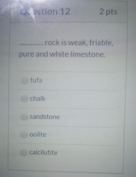 Solved Question 12 2 pts rock is weak, friable, pure and | Chegg.com Solved Question 12 2 pts rock is weak, friable, pure and | Chegg.com