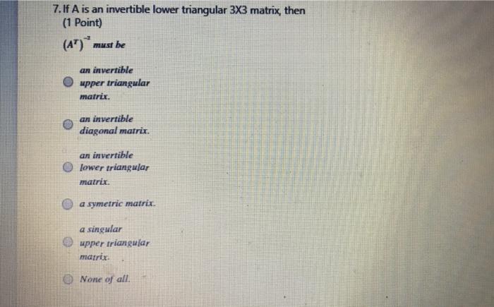 Solved 7. If A is an invertible lower triangular 3X3 matrix, | Chegg.com