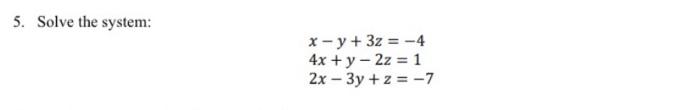 Solved 5. Solve the system: x−y+3z=−44x+y−2z=12x−3y+z=−7 | Chegg.com