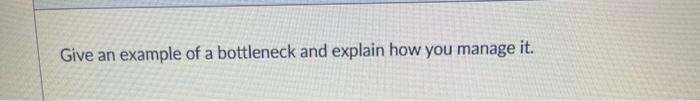 Solved Give an example of a bottleneck and explain how you | Chegg.com