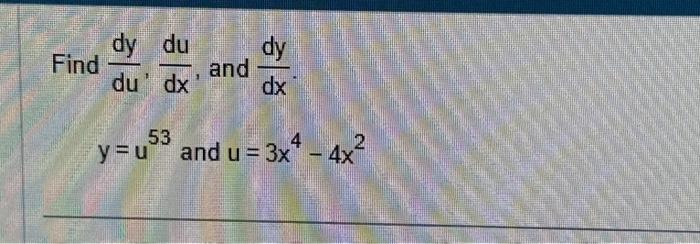 Solved Find dy du du' dx y=u dy dx and u = 3x4 - 4x² and | Chegg.com