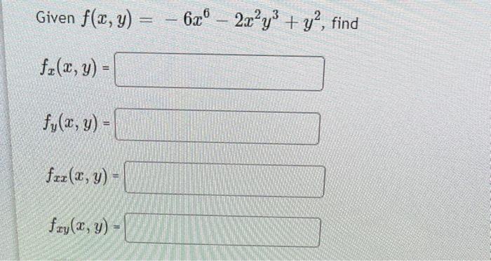 Given f(x,y)=−6x6−2x2y3+y2 fx(x,y)= fy(x,y)= | Chegg.com