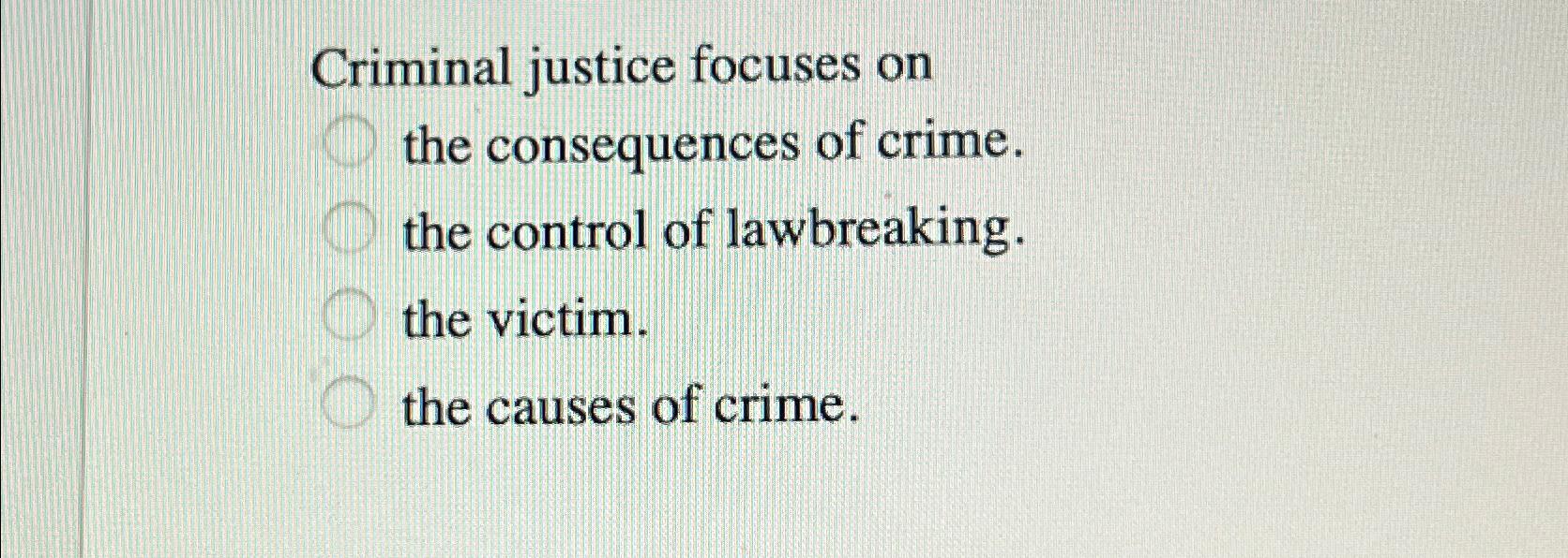 Solved Criminal justice focuses on the consequences of | Chegg.com