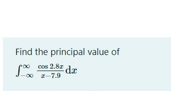 Solved Find the principal value of∫-∞∞cos2.8xx-7.9dx | Chegg.com