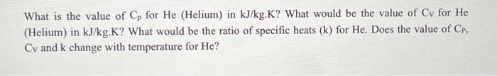 Solved What is the value of Cp for He (Helium) in kJ/kg⋅K ? | Chegg.com