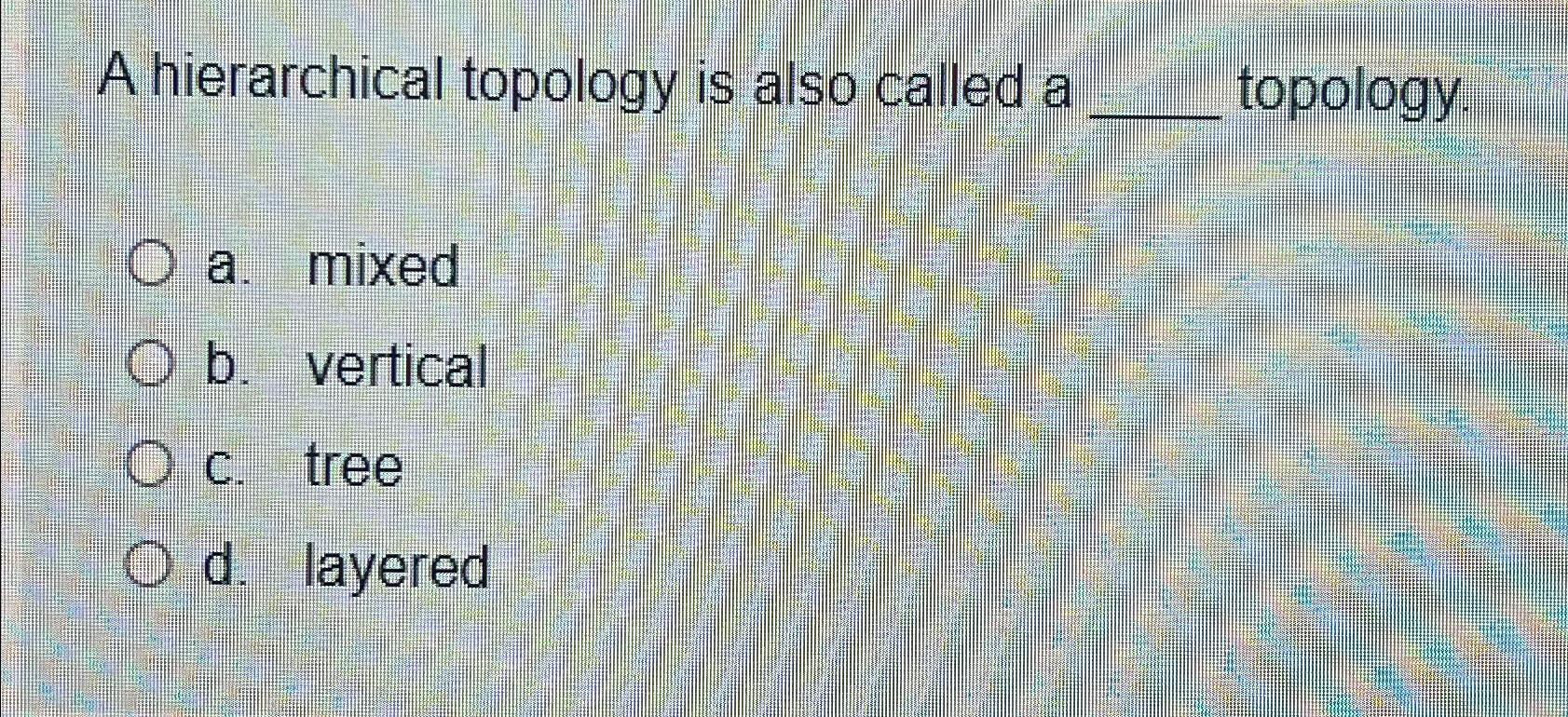 Solved A Hierarchical Topology Is Also Called A Topology A