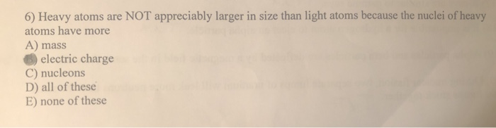 Solved 6) Heavy atoms are NOT appreciably larger in size | Chegg.com
