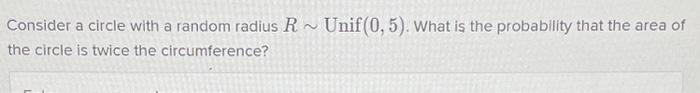 Solved Consider a circle with a random radius R∼Unif(0,5). | Chegg.com