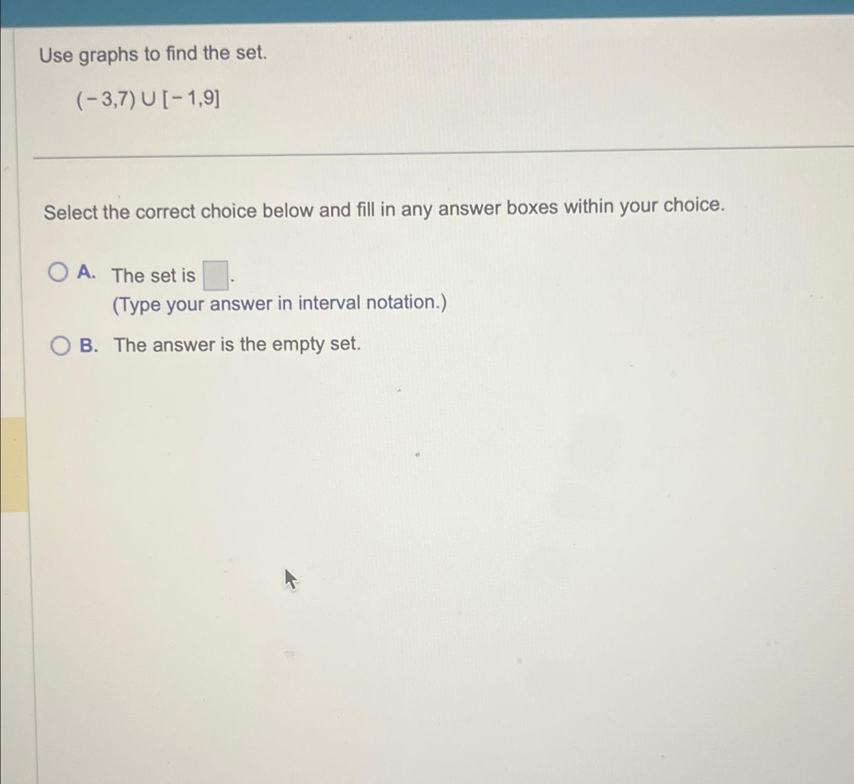 Solved Use graphs to find the set.(-3,7)∪[-1,9]Select the | Chegg.com