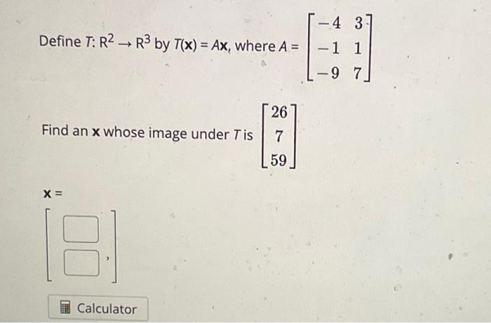 Solved Define T:R2→R3 by T(x)=Ax, where A=⎣⎡−4−1−9317⎦⎤ Find | Chegg.com