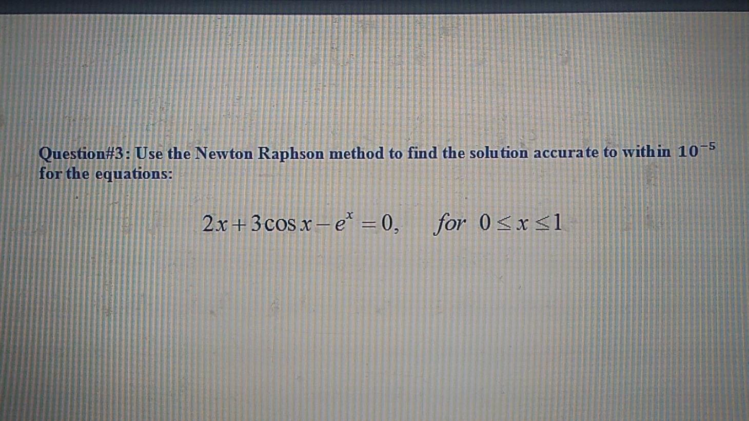 Solved Question#3: Use the Newton Raphson method to find the | Chegg.com