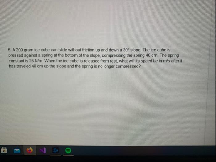 Solved 5. A 200 gram ice cube can slide without friction up | Chegg.com