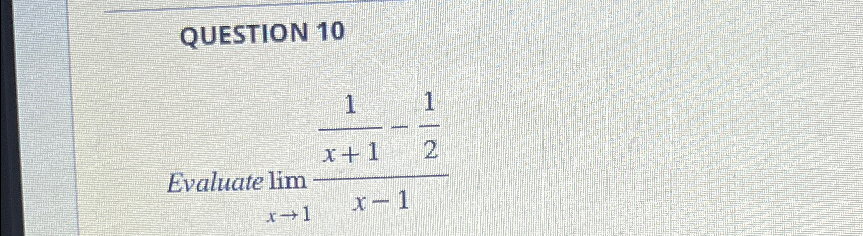 Solved QUESTION 10Evaluate limx→11x+1-12x-1 | Chegg.com