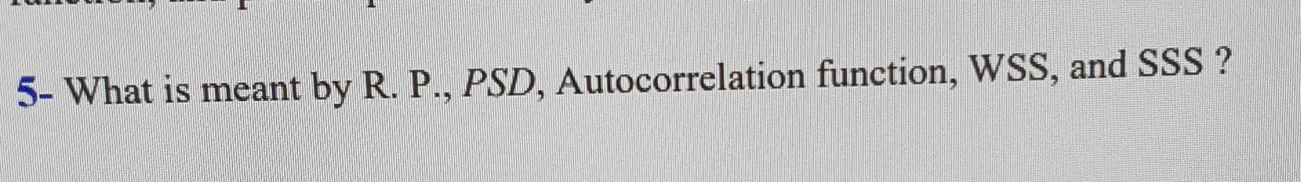 Solved 5- What is meant by R. P., PSD, Autocorrelation | Chegg.com