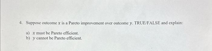 Solved 4. Suppose outcome x is a Pareto improvement over | Chegg.com