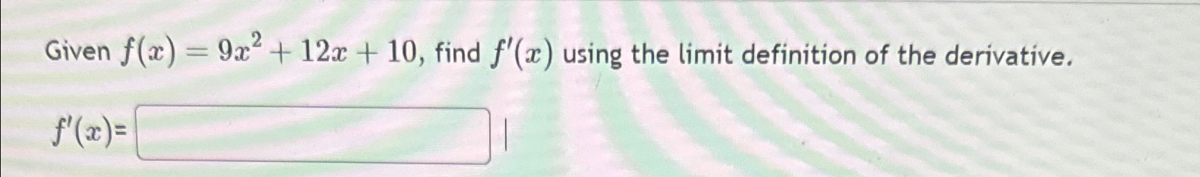 Solved Given f(x)=9x2+12x+10, ﻿find f'(x) ﻿using the limit | Chegg.com