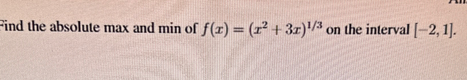 Solved Find the absolute max and min of f(x)=(x2+3x)13 ﻿on | Chegg.com