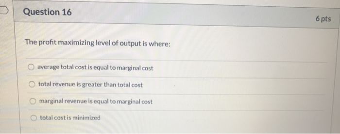 Solved Question 16 6 pts The profit maximizing level of | Chegg.com
