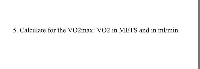 Solved 5. Calculate for the VO2max:VO2 in METS and in | Chegg.com