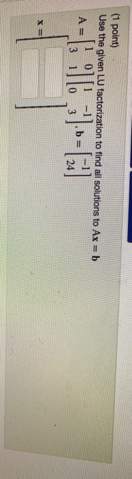 Solved (1 point) Use the given LU factorization to find all | Chegg.com